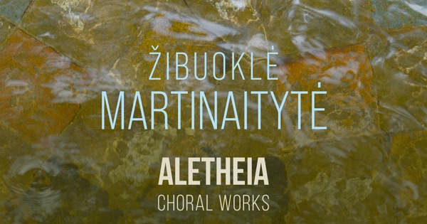 MARTINAITYTĖ, Ž.: Choral Works - Aletheia • Chant de Voyelles ...