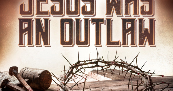 Jesus Was an Outlaw