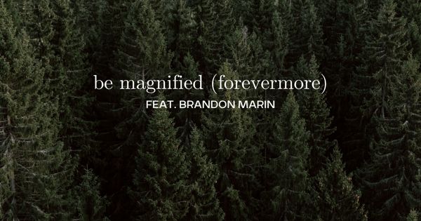 be magnified (forevermore)