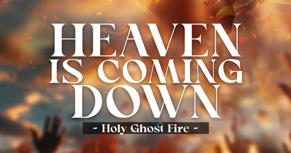 Heaven is coming down (Holy Ghost Fire)