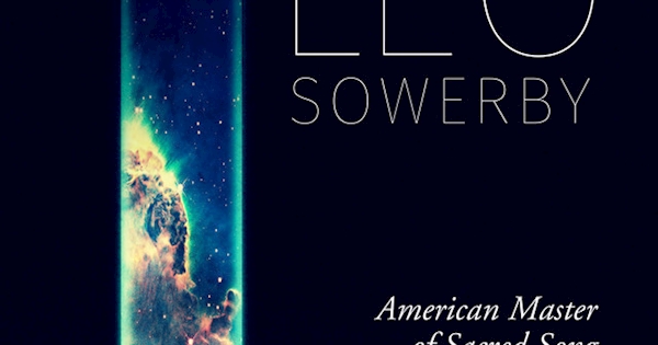 Leo Sowerby - Leo Sowerby: American Master of Sacred Song
