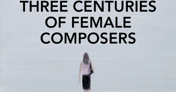 3 Centuries of Female Composers