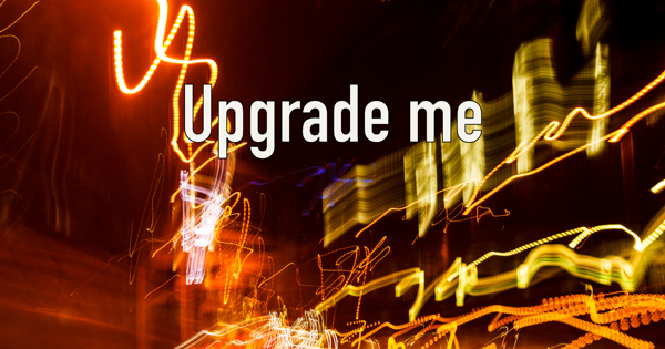 Upgrade me