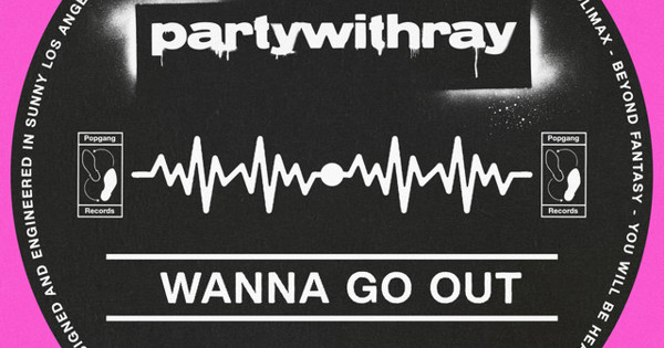 partywithray - Wanna Go Out