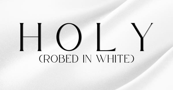 HOLY (Robed in White)