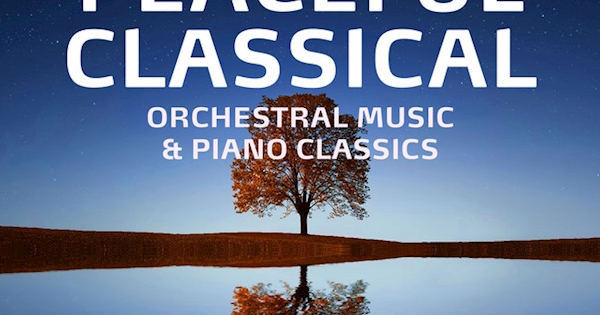 Peaceful Classical – Orchestral Music and Piano Classics