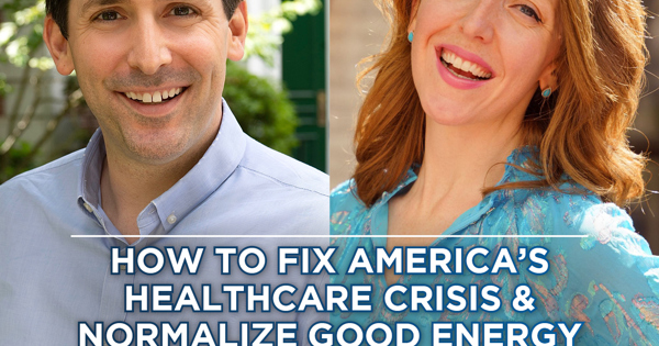 How to Fix America’s Healthcare Crisis & Normalize Good Energy – With ...