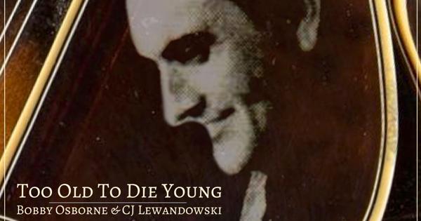 Bobby Osborne feat. CJ Lewandowski - "Too Old to Die Young"