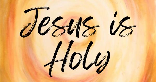 Jesus Is Holy