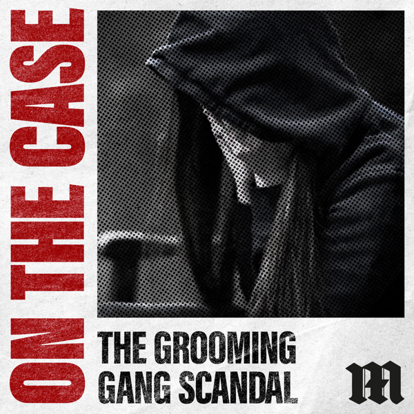 On The Case: The Grooming Gangs Scandal