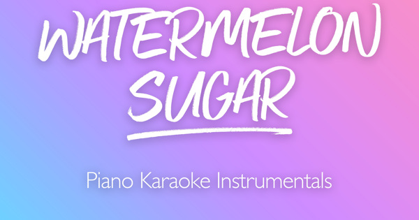 Sing2Piano - Watermelon Sugar (Piano Karaoke Instrumentals) - Single