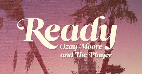 Ozay Moore & The Player - "Ready"