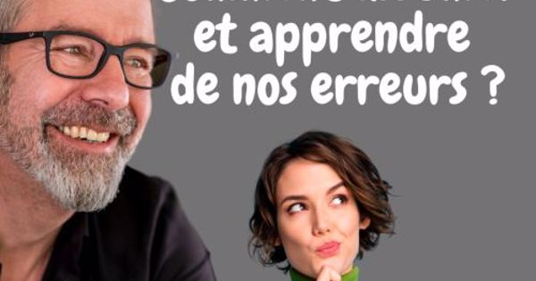 Comment assumer et apprendre de nos erreurs