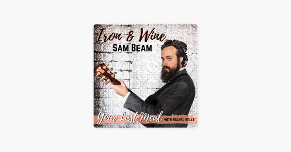 ‎Your Last Meal with Rachel Belle: Iron & Wine's Sam Beam: A Stack of ...