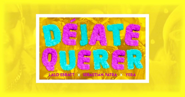 'Déjate Querer' - Sebastian Yatra, Lalo Ebratt y Yera
