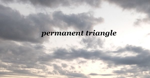 permanent triangle