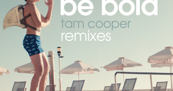 Tam Cooper - Be Bold (Remixes)