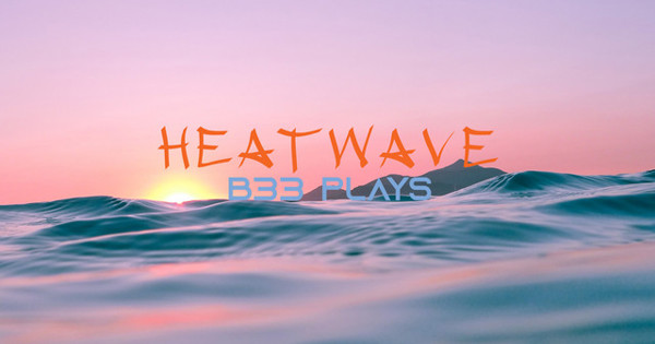 B33 Plays - Heatwave