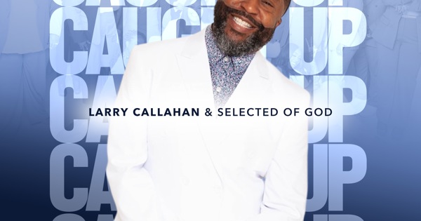 Larry Callahan & Selected of God - "Caught Up (Live)"