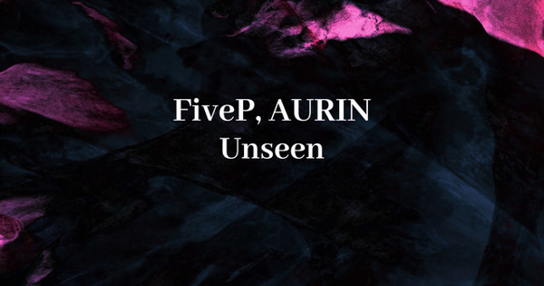 FiveP, AURIN (IN) - Unseen