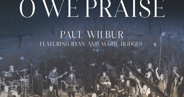 Paul Wilbur - O We Praise (feat. Ryan & Marie Hodges) [Live] - Single