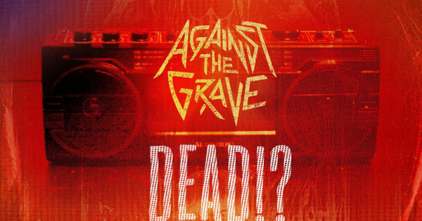 Against the Grave - DEAD!?