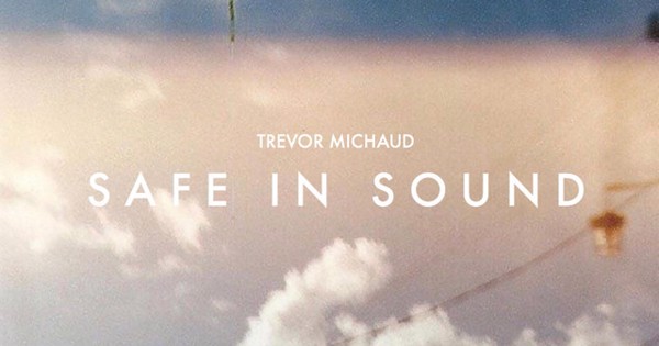 Trevor Michaud - Safe in Sound