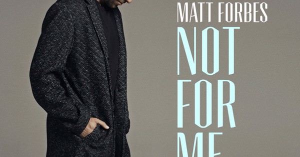 Matt Forbes - Not for Me
