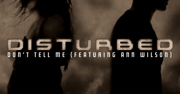 Disturbed, Disturbed - Don't Tell Me (feat. Ann Wilson) [PLZ Tethered ...
