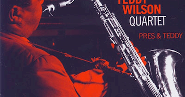 The Lester Young - Teddy Wilson Quartet - Pres & Teddy