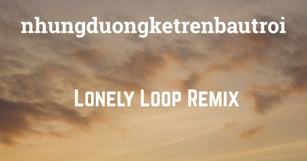 MPaKK (Da LAB), Vân Lii, Lonely Loop - nhungduongketrenbautroi (Lonely Loop Remix)
