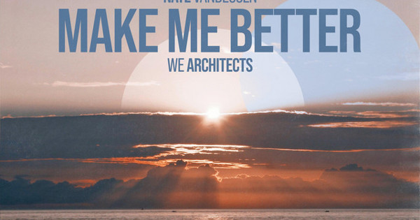 We Architects, Nate VanDeusen - Make Me Better