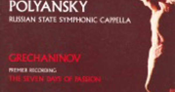 Valery Polyansky, Russian State Symphonic Cappella - Grechaninov: The 7 Days of Passion