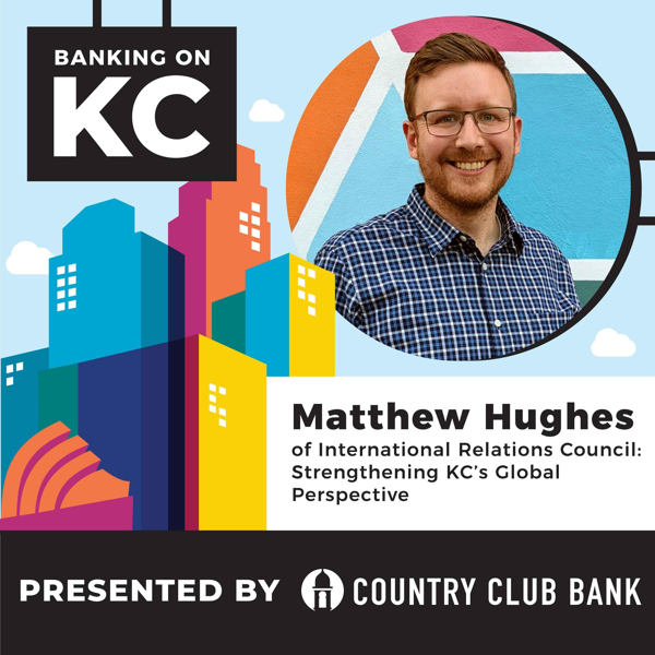 Matthew Hughes of International Relations Council: Strengthening KC’s ...