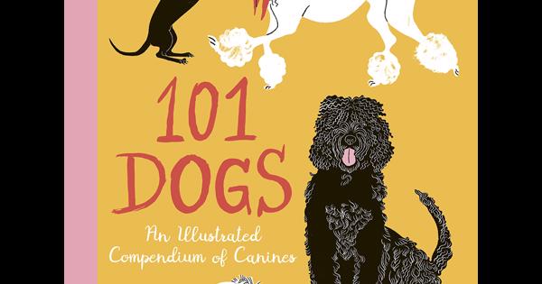 101 Dogs: An Illustrated Compendium of Canines