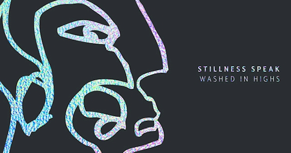 Stillness Speak - Washed in Highs