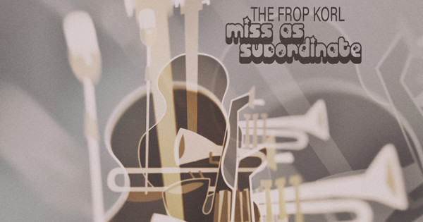 The Frop Korl - Miss as Subordinate
