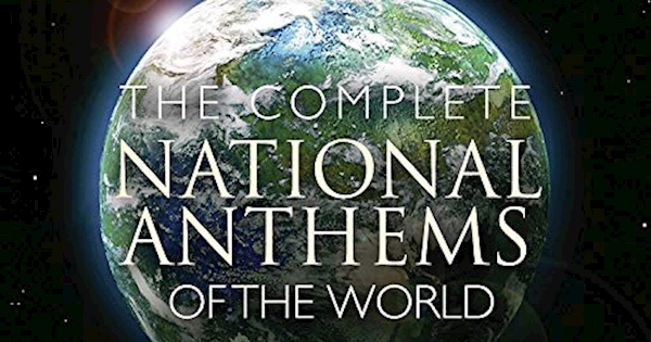 The Complete National Anthems of the World - 2019 Edition