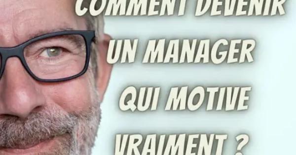 Comment devenir un manager qui motive vraiment