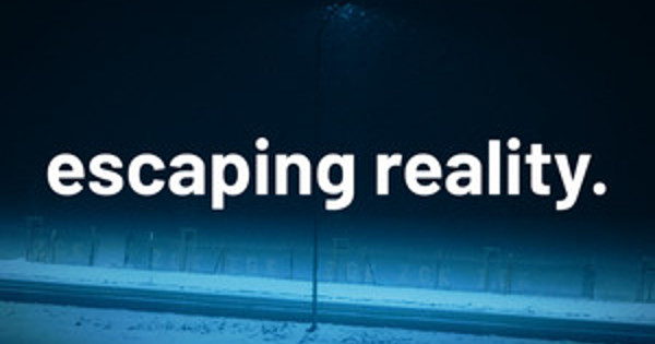 escaping reality.