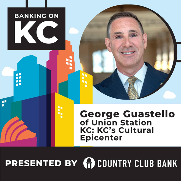 George Guastello of Union Station KC: KC’s Cultural Epicenter